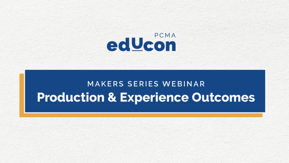 PCMA EduCon Makers Series Webinar: Production & Experience Outcomes | PCMA