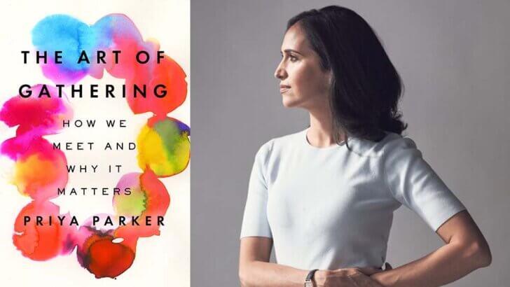 Priya Parker: ‘Gathering Is a Form of Group Leadership’